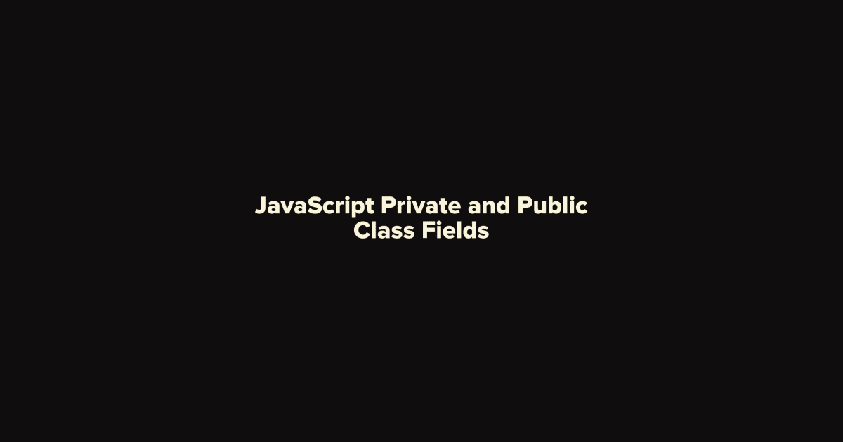 JavaScript Private and Public Class Fields JavaScript Private and Public Class Fields